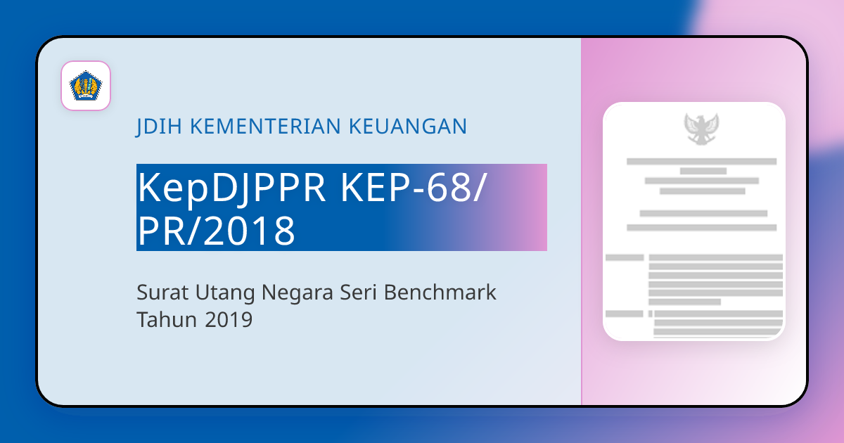 KepDJPPR KEP-68/PR/2018 - Surat Utang Negara Seri Benchmark Tahun 2019 | JDIH Kementerian Keuangan