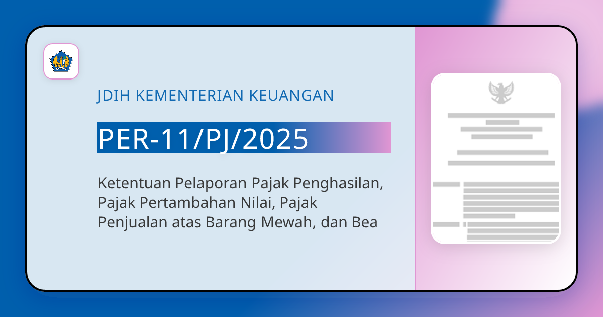 PER-11/PJ/2025 - Ketentuan Pelaporan Pajak Penghasilan, Pajak Pertambahan Nilai, Pajak Penjualan ...