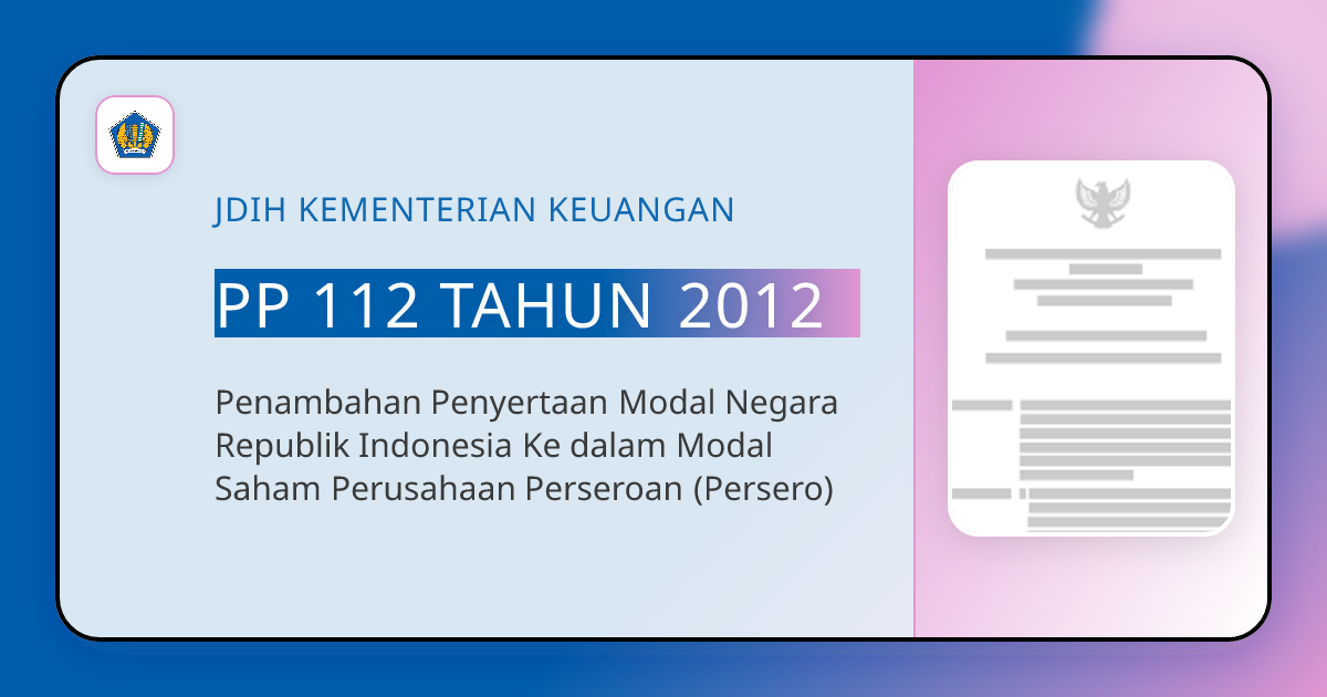 PP 112 TAHUN 2012 - Penambahan Penyertaan Modal Negara Republik Indonesia Ke dalam Modal Saham ...