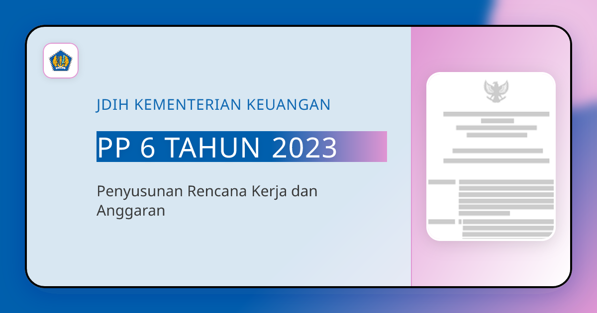 PP 6 TAHUN 2023 - Penyusunan Rencana Kerja dan Anggaran | JDIH Kementerian Keuangan